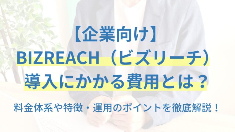 【企業向け】 BIZREACH（ビズリーチ）導入にかかる費用とは？料金体系や特徴・運用のポイントを徹底解説！ | RecMedia（リクメディア）